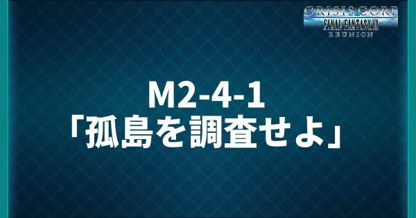 【クライシスコア】M2-4-1「孤島を調査せよ」の宝箱位置と攻略【CCFF7リメイク】 - クライシスコア攻略Wiki | Gamerch