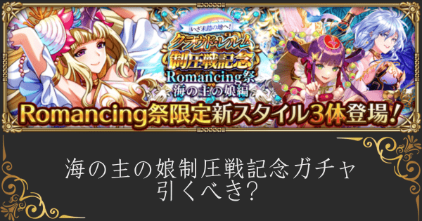 【ロマサガRS】海の主の娘制圧戦記念ガチャは引くべき？ - ロマサガRS攻略Wiki | Gamerch